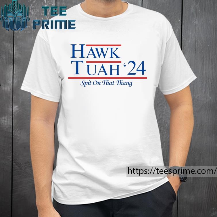 Hawk Tuah 2024 Shirt, hoodie, longsleeve, sweatshirt, v-neck tee