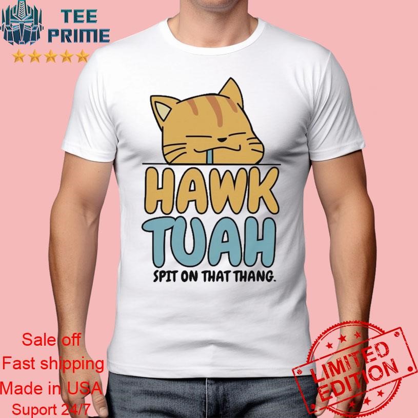 Hawk Tuah Cute Cat Spit on That Thang T-Shirt, hoodie, longsleeve ...