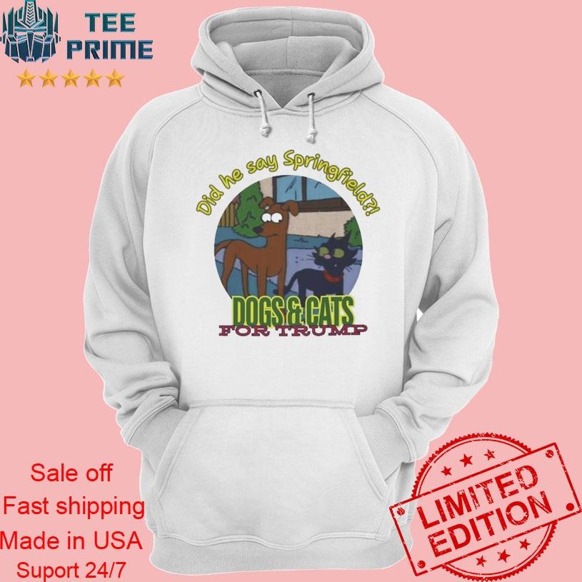Original Did He Say Springfield Dogs and Cats For Trump Unisex Shirt ...