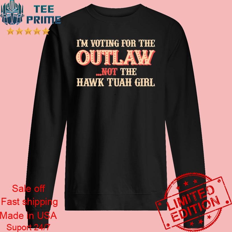 Original I'm Voting For The Outlaw Not The Hawk Tuah Girl T Shirt ...