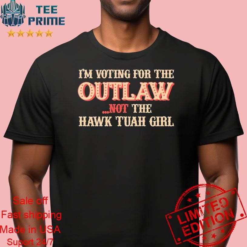 Original I'm Voting For The Outlaw Not The Hawk Tuah Girl T Shirt ...