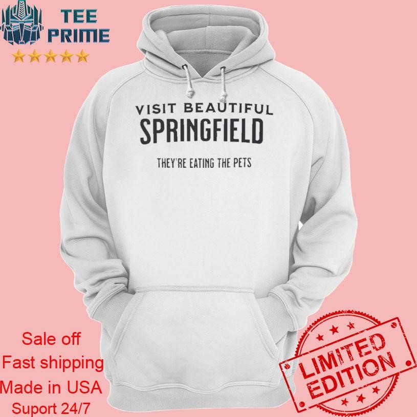 Original Visit Beautiful Springfield They're Eating The Pets Unisex ...