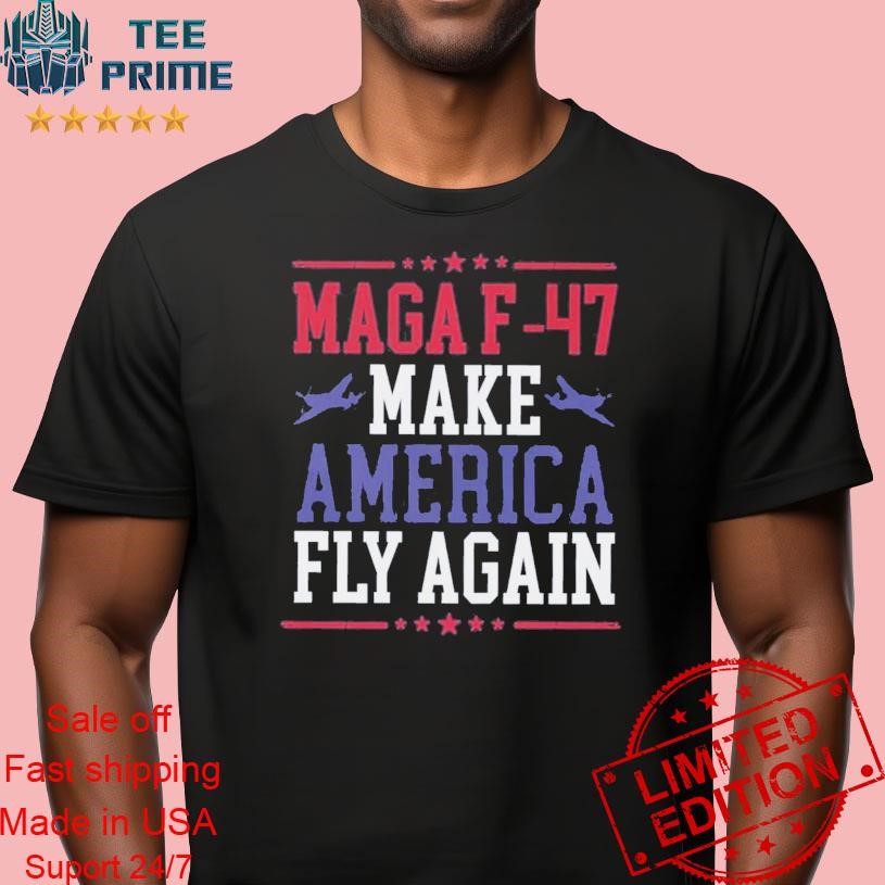 Original Maga F47 Make America Fly Again T Shirt, hoodie, longsleeve ...