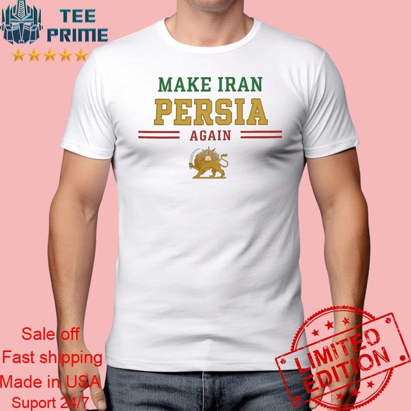 Original Make Iran Persia Again T Shirt, hoodie, longsleeve, sweatshirt ...
