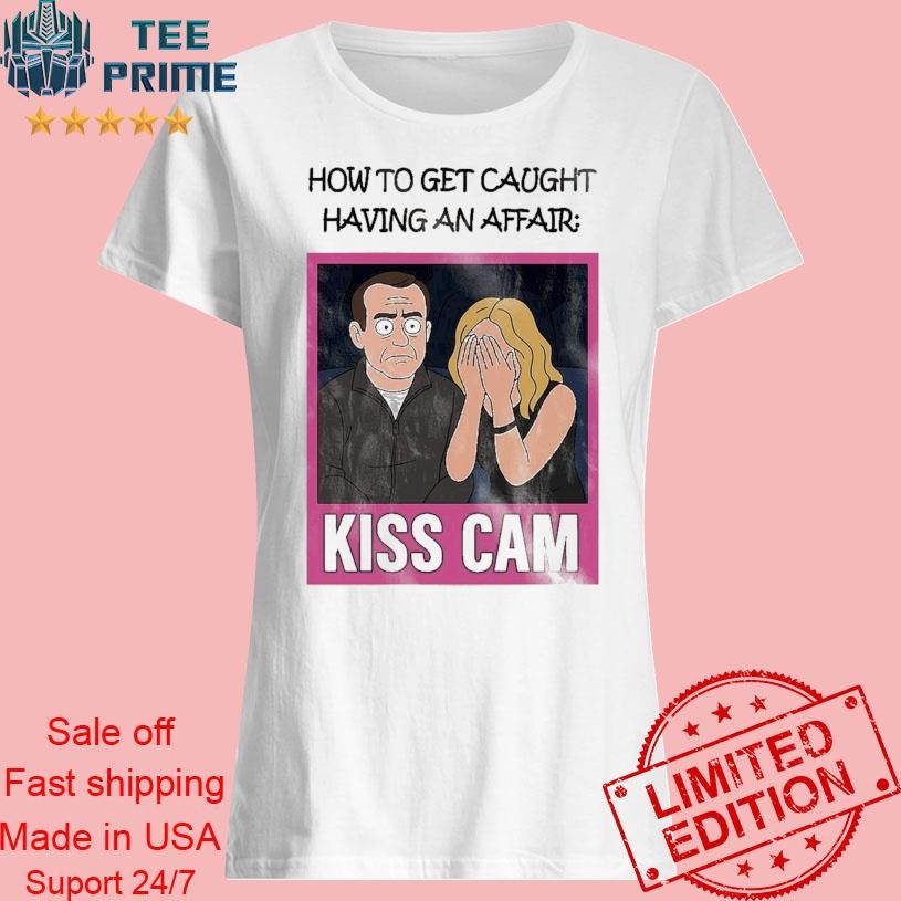 Official How To Get Caught Having An Affair Kiss Cam Ceo Andy Byron 2025 T Shirt, hoodie ...