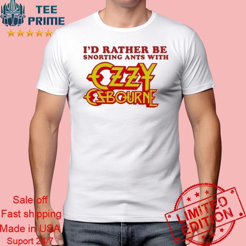 Official I'd Rather Be Snorting Ants With Ozzy Osbourne T Shirt, hoodie ...