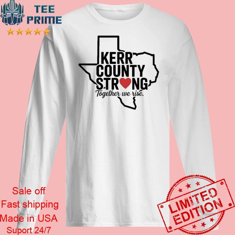Original Texas Flood Kerr County Strong Together We Rise T Shirt ...