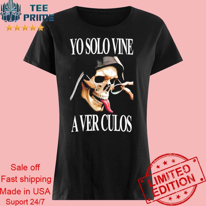 Original Yo Solo Vine A Ver Culos T Shirt, hoodie, longsleeve, sweatshirt, v-neck tee
