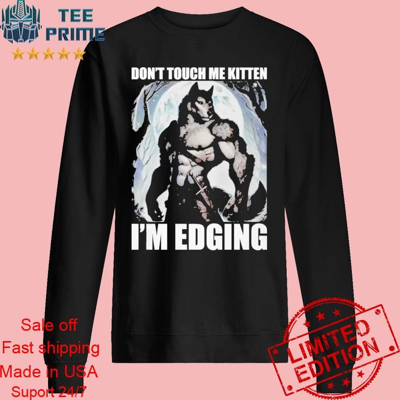 Original Don't Touch Me Kitten I'm Edging T Shirt, hoodie, longsleeve ...