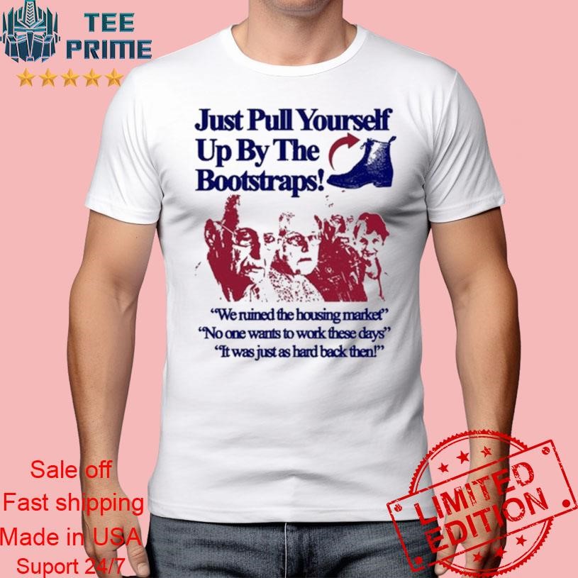 Original Just Pull Yourself Up By The Bootstraps T Shirt, hoodie ...