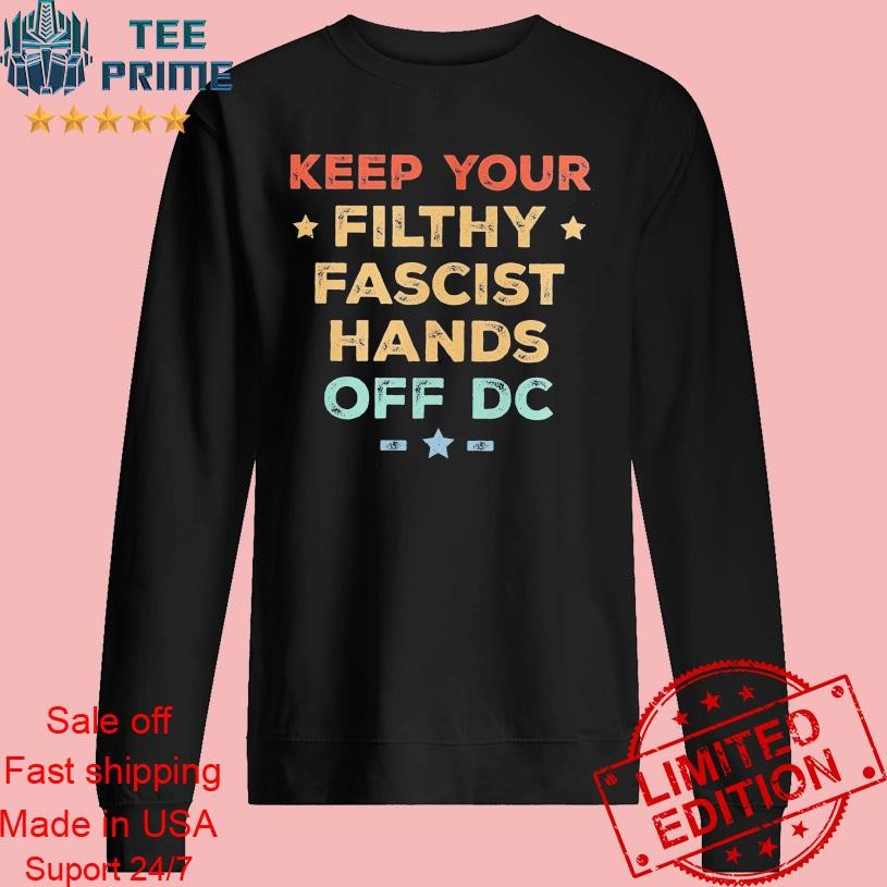 Original Keep Your Filthy Fascist Hands Off DC T Shirt, hoodie ...
