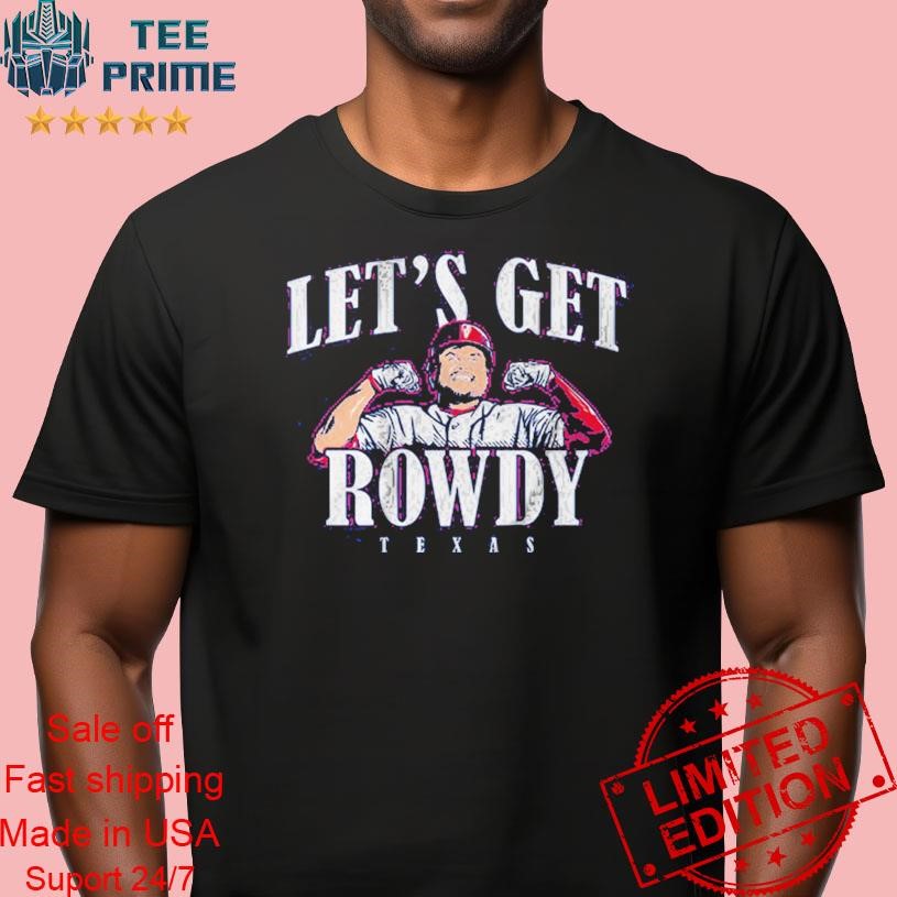 Original Rowdy Tellez Let's Get Rowdy Texas T Shirt, hoodie, sweatshirt ...