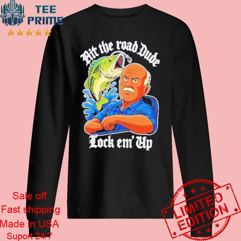 Original Hit The Road Dude Lock Em Up Fish 2025 T Shirt, hoodie ...