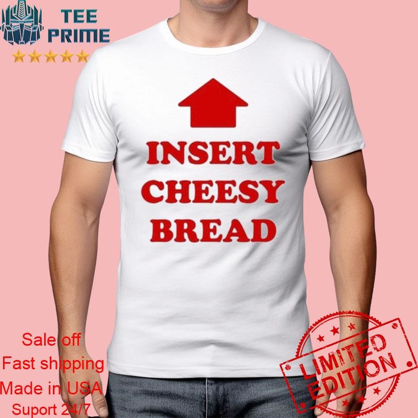Original Insert Cheesy Bread T Shirt, hoodie, sweatshirt, longsleeve and woman t-shirt