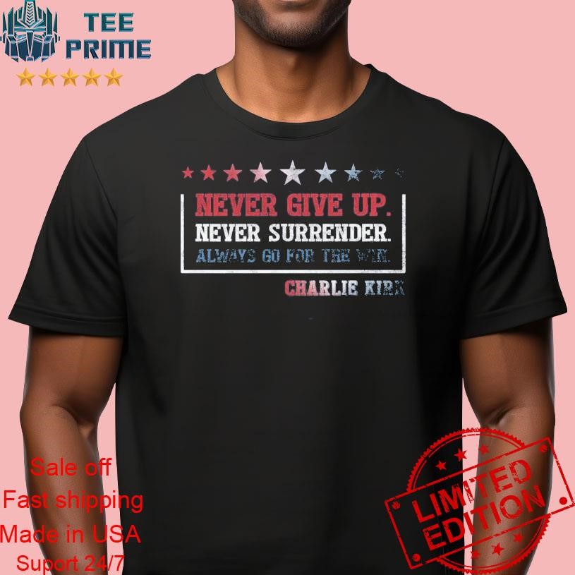 Original Never Give Up Never Surrender Always Go For The Win Charlie Kirk T Shirt, hoodie ...