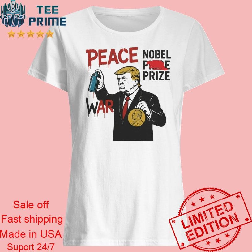 Original Donald Trump Peace Nobel Prize War 2025 T Shirt, hoodie, sweatshirt, longsleeve and ...