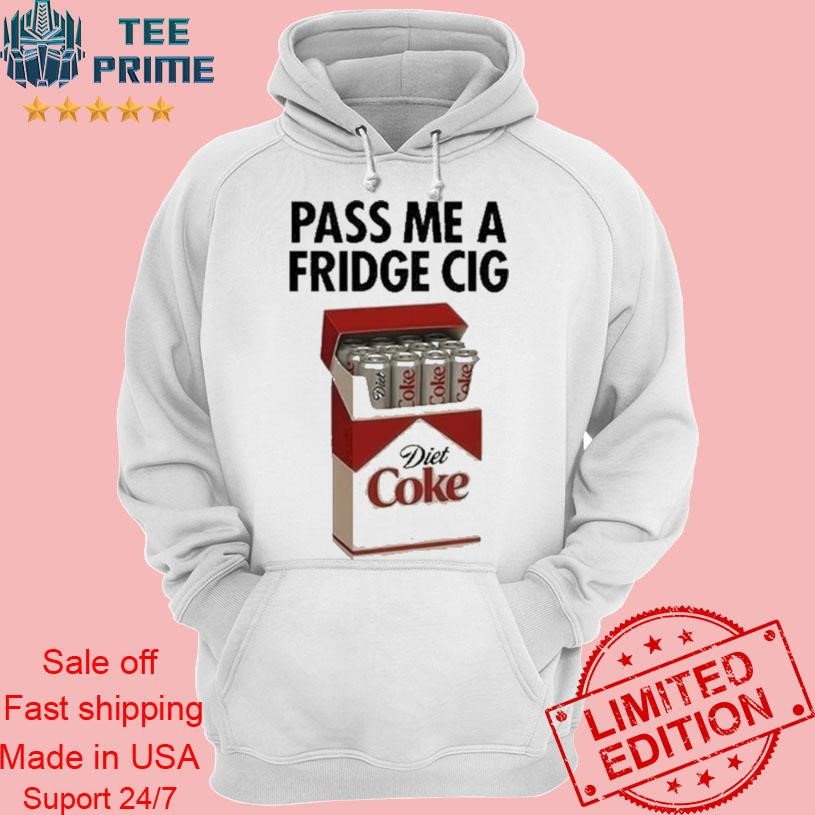 Original Pass Me A Fridge Cig Diet Coke T Shirt, hoodie, sweatshirt ...