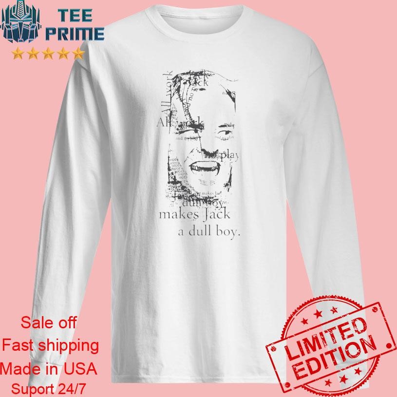 Original All Work And No Play Makes Jack A Dull Boy T Shirt, hoodie, sweatshirt, longsleeve and ...
