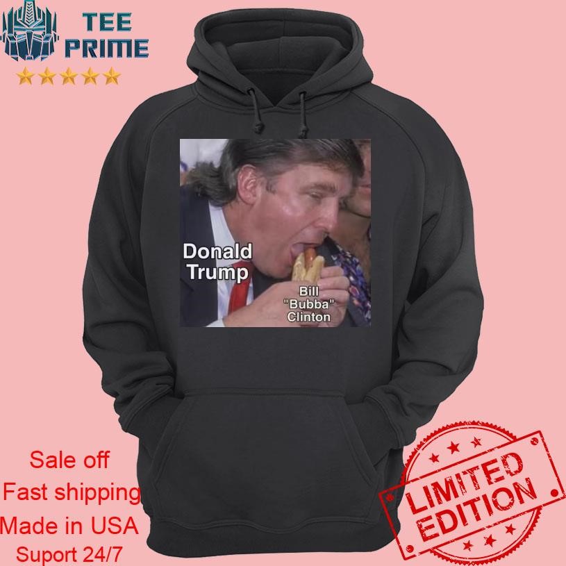 Original Donald Trump Bill Bubba Clinton T Shirt, hoodie, sweatshirt ...