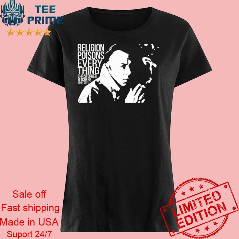 Original Christopher Hitchens Relegion Poisons Everything shirt, hoodie ...