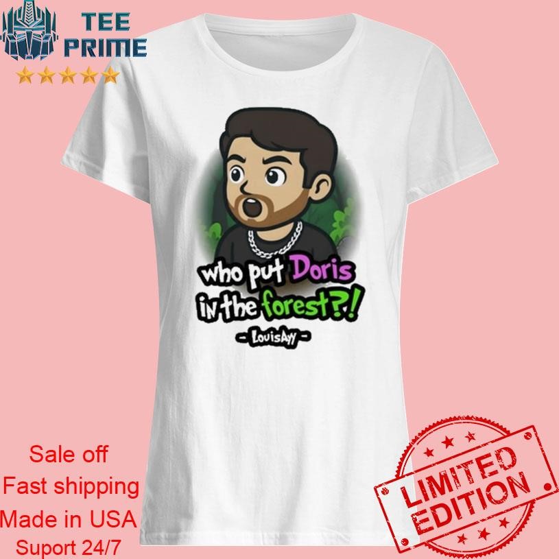 Original Who Put Doris In The Forest shirt, hoodie, sweatshirt, longsleeve and woman t-shirt