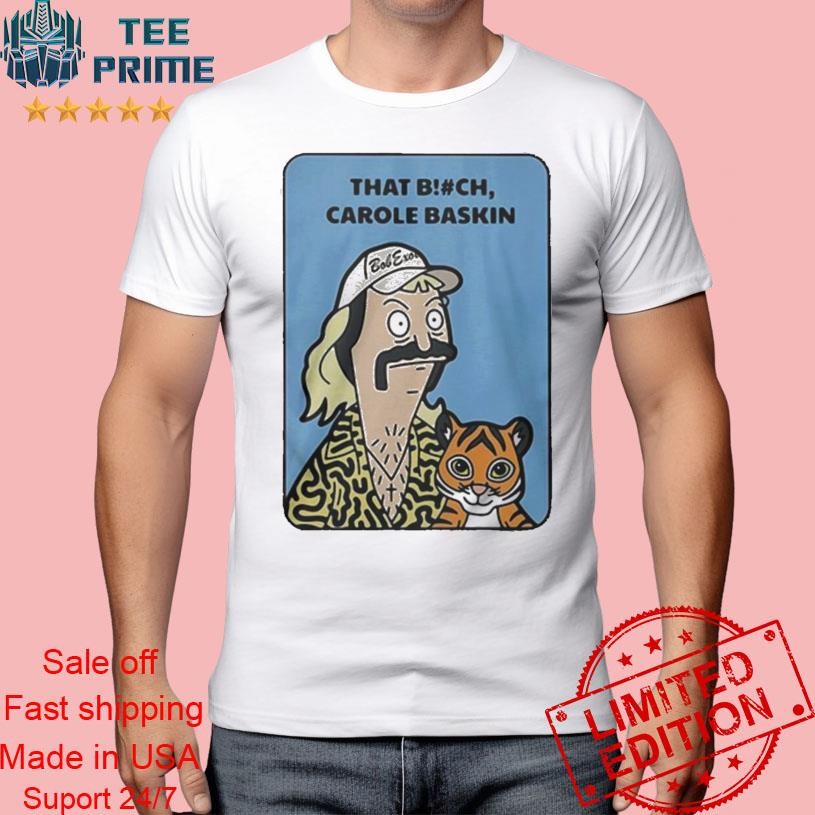 Original Bob Burgers Tiger King That Bitch Carole Baskin shirt, hoodie ...