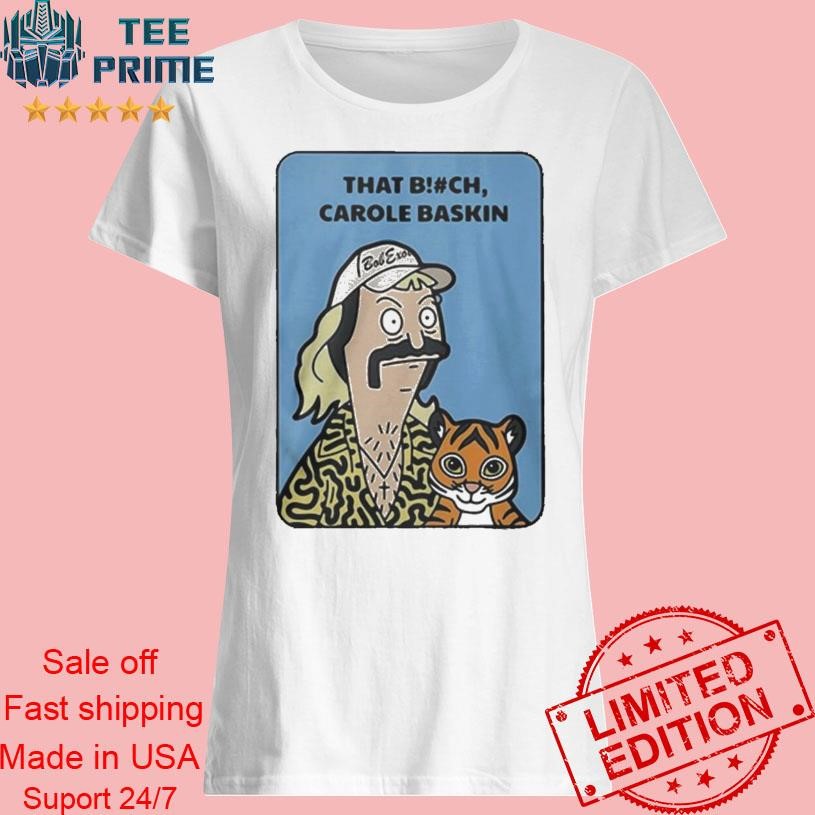 Original Bob Burgers Tiger King That Bitch Carole Baskin shirt, hoodie ...