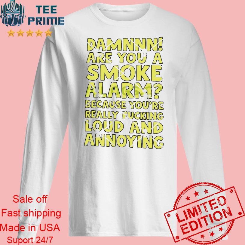 Original Damnnn Are Your Smoke Alarm Because You're Really Fucking Loud ...